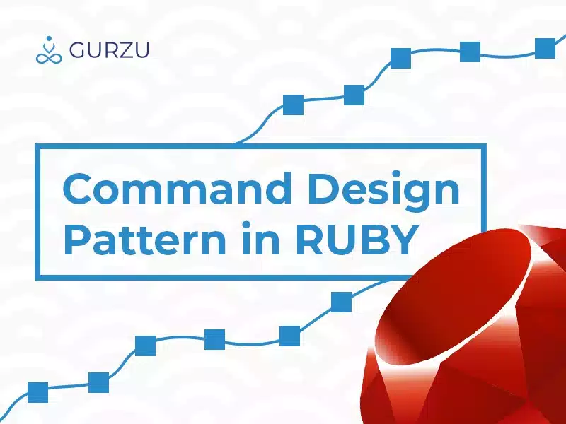 Command Design Pattern in Ruby | Gurzu