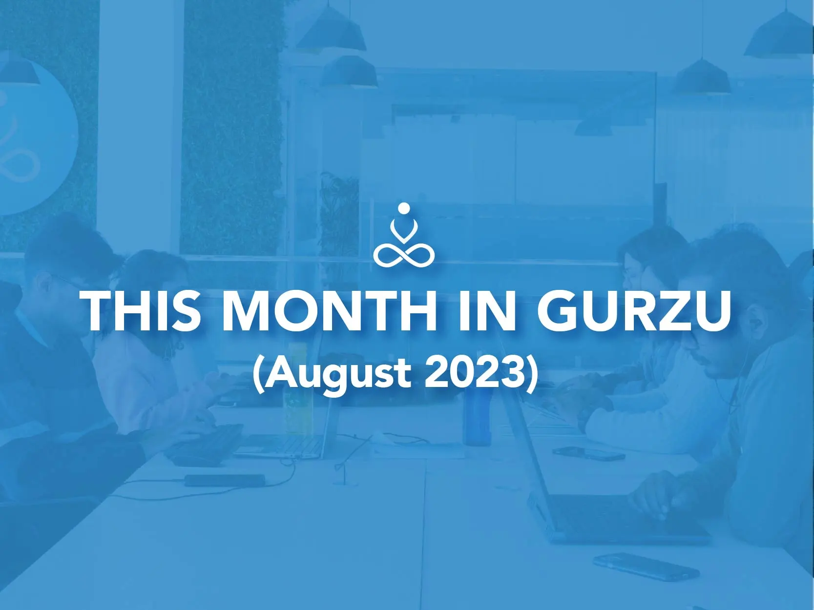 This Month in Gurzu - August 2023 | Gurzu
